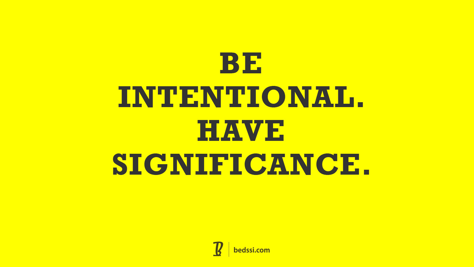 Be Intentional. Have Significance. - BEDSSIBEDSSI